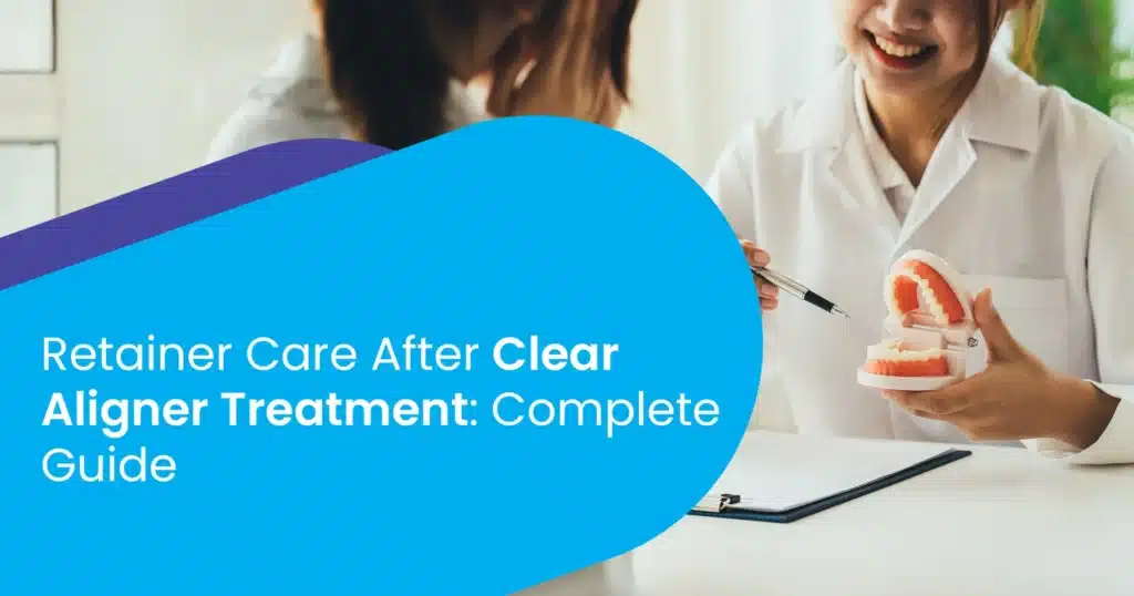 Retainer Care After Clear Aligners | Complete Guide 2026